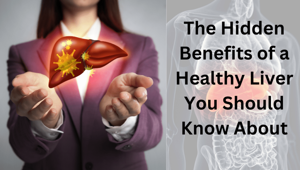 The Hidden Benefits Of A Healthy Liver You Should Know...